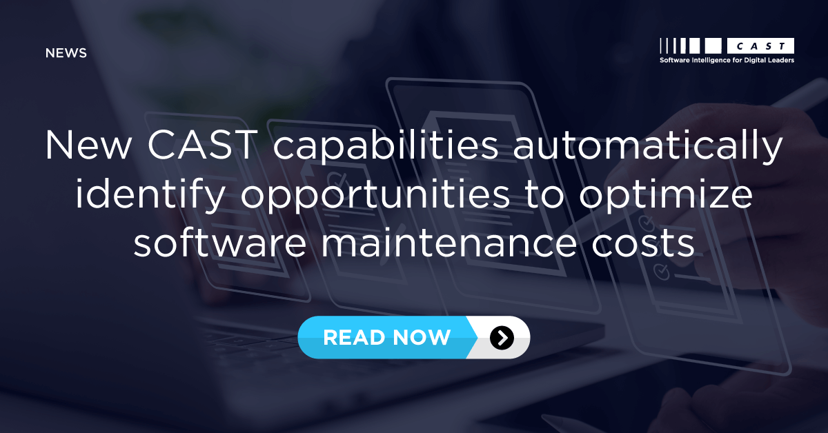 New CAST capabilities automatically identify opportunities to optimize software maintenance costs