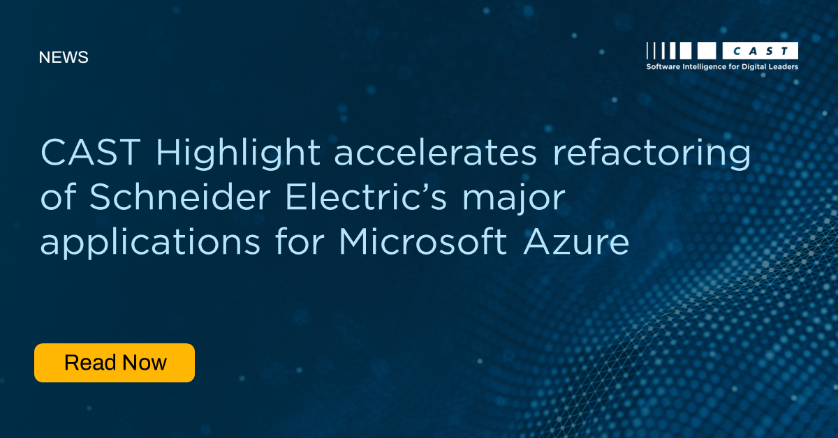 CAST Highlight accelerates refactoring of Schneider Electric’s major ...